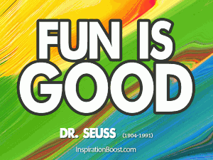 Fun is Good - Dr Seuss | Inspiration Boost